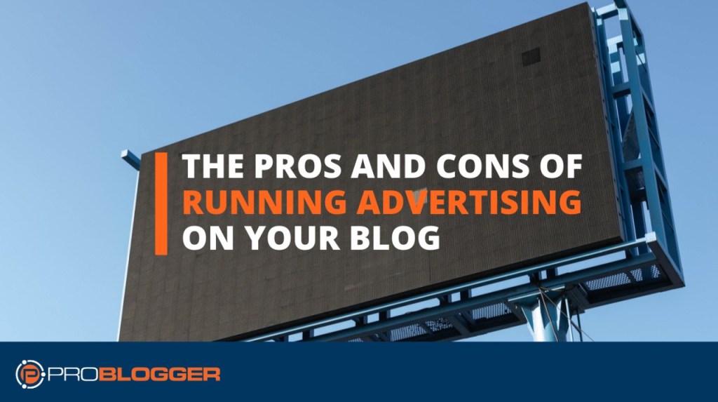 The Pros and Cons of Running Advertising on Your Blog - Business Blog Tips